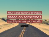 Anonymous Quote Your Value Doesn T Decrease Based On Someone S