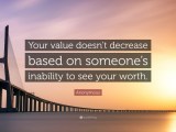 Anonymous Quote Your Value Doesn T Decrease Based On Someone S