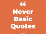 45 Unbelievable Never Basic Quotes That Will Unlock Your True Potential