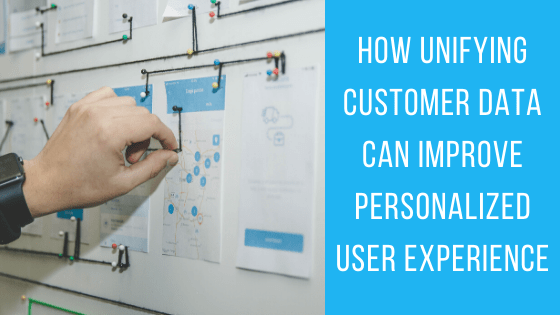 How Unifying Customer Data Can Improve Personalized User Experience ...