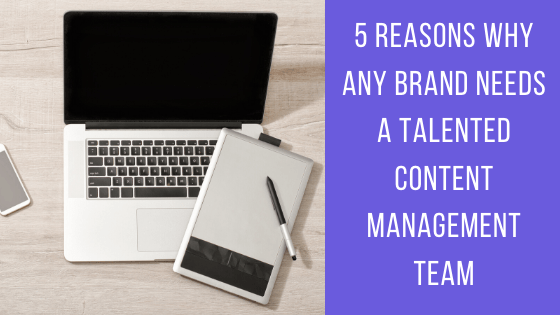 5 Reasons Why Any Brand Needs a Talented Content Management Team - The ...