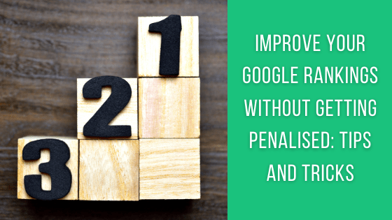 Improve Your Google Rankings Without Getting Penalised: Tips And Tricks ...
