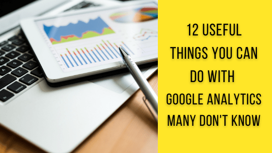 12 Useful Things You Can Do With Google Analytics Many Don't Know - The ...