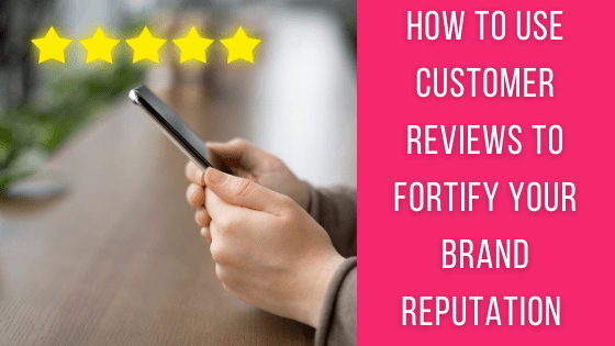 How to Use Customer Reviews to Fortify Your Brand Reputation - The ...