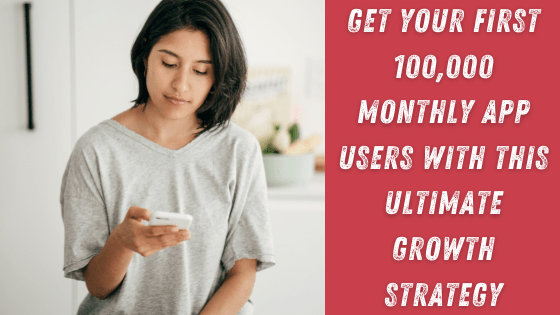 Get Your First 100,000 Monthly App Users with this Ultimate Growth ...