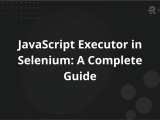Javascript Executor In Selenium A Complete Guide