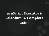 Javascript Executor In Selenium A Complete Guide