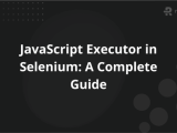 Javascript Executor In Selenium A Complete Guide