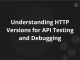 Understanding Http Versions For Api Testing And Debugging