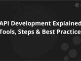 Api Development Explained Tools Steps Best Practices