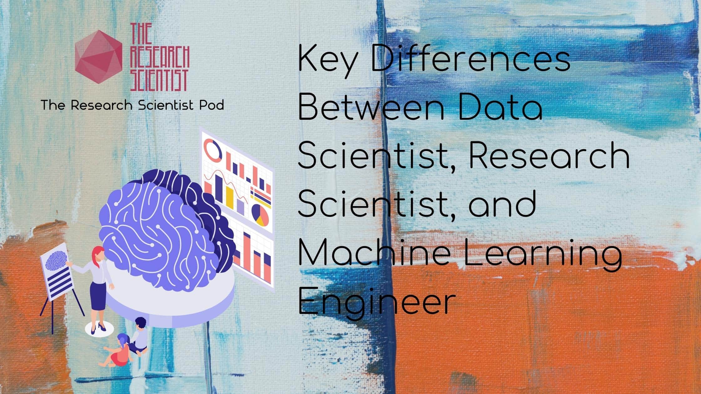 Key Differences Between Data Scientist, Research Scientist, and Machine ...