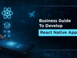 A Complete Business Guide To Develop React Native App