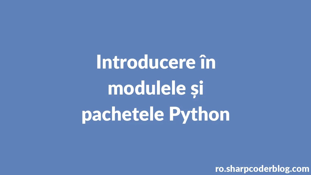Introducere în Modulele și Pachetele Python Sharp Coder Blog