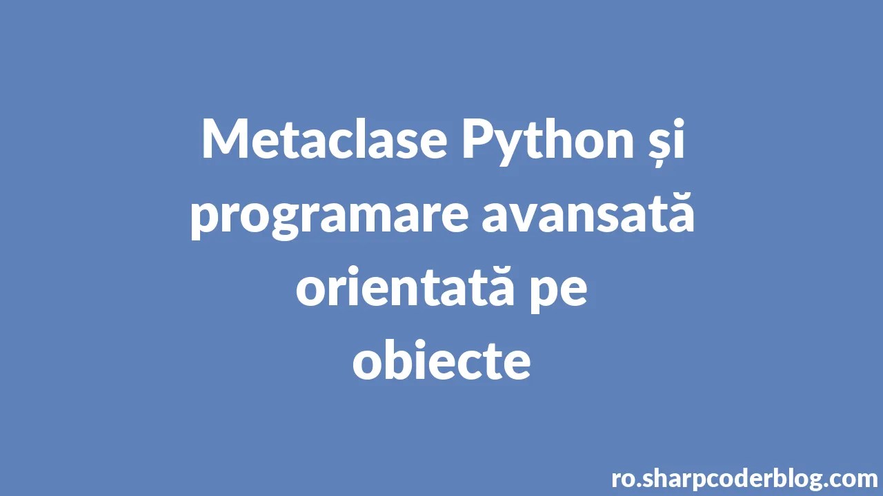 Metaclase Python и I Programare Avansatдѓ Orientatдѓ Pe Obiecte Sharp