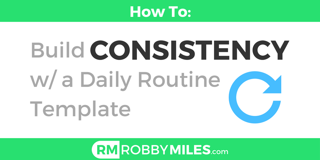 Build Consistency with a Daily Routine Template - RobbyMiles.com