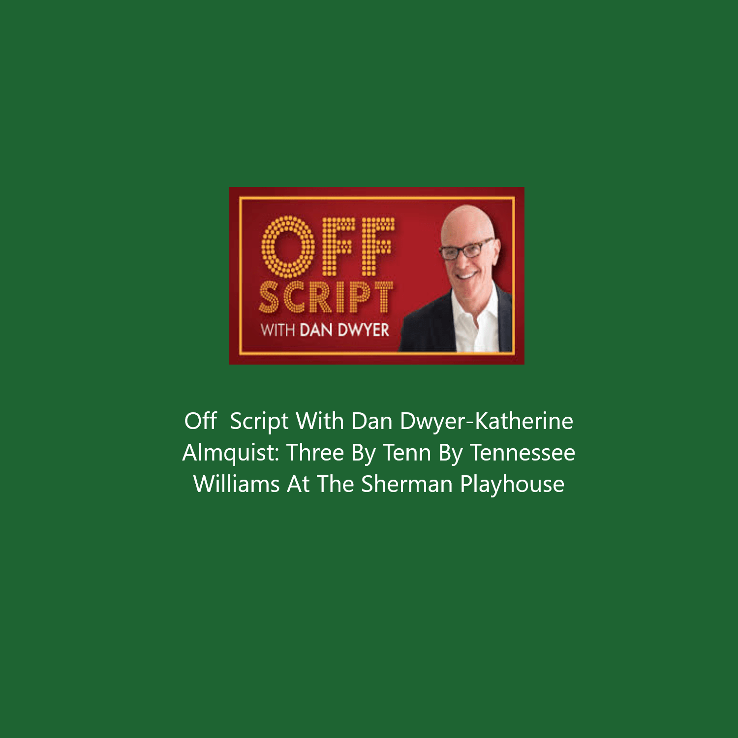 Off Script with Dan Dwyer: Katherine Almquist, Tennessee Williams ...
