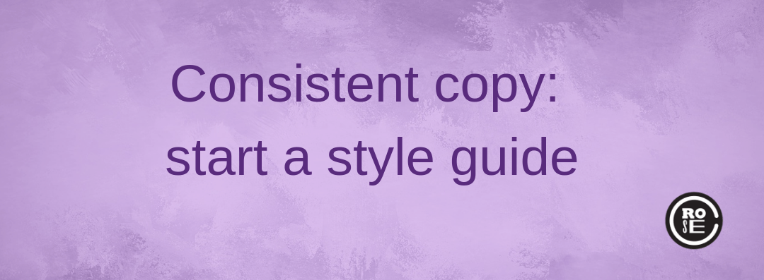 Keep your writing consistent: start a copy style guide - Rose Crompton