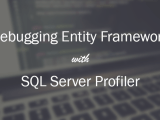 Debugging Entity Framework With Sql Server Profiler