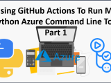 Using Github Actions To Run My Python Azure Command Line Tool Part 1