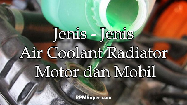 2 Jenis Air Coolant Radiator Motor dan Mobil. Bagus Mana? - RPMSuper.com