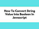 How To Convert String Value Into Boolean In Javascript