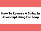 How To Reverse A String In Javascript Using For Loop