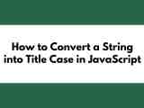 How To Convert A String Into Title Case In Javascript