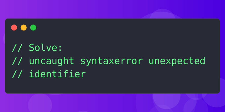 How To Solve Uncaught Syntaxerror Unexpected Identifier