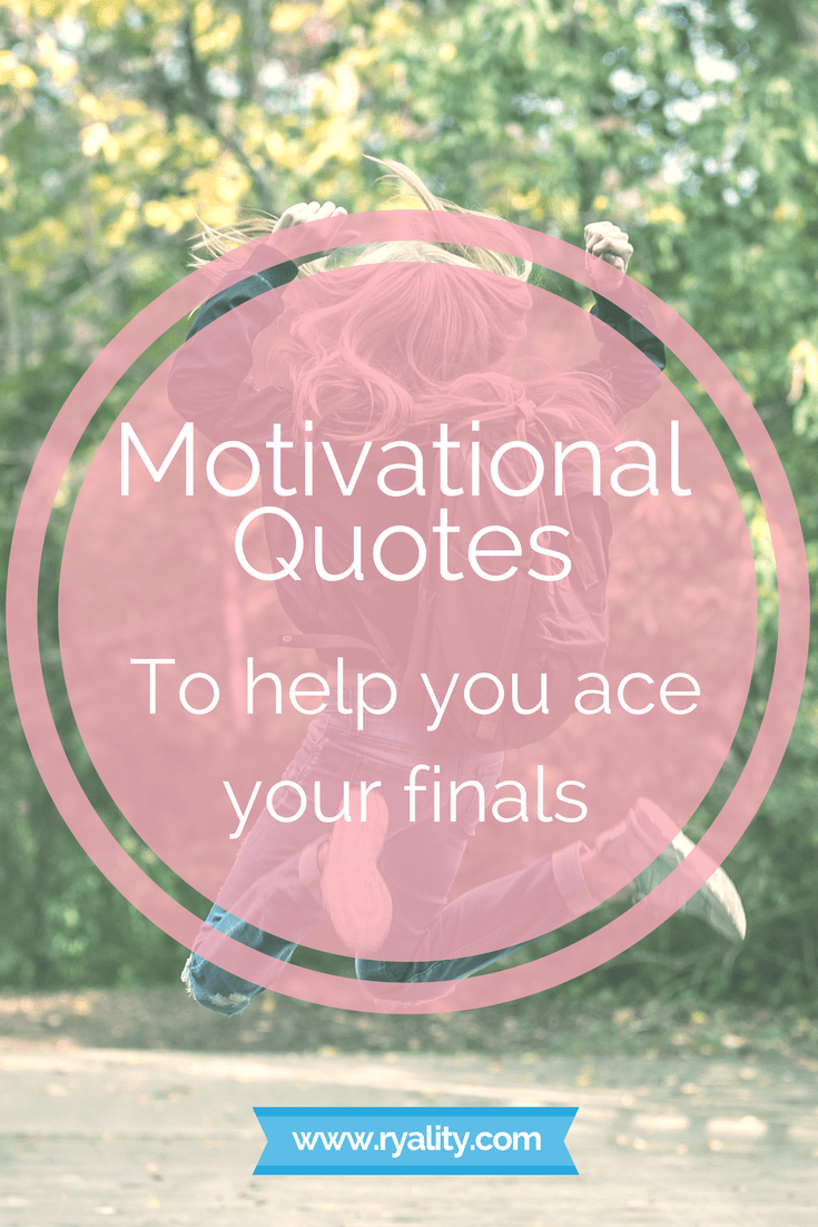 Motivational quotes to help you ace your finals - Ryality