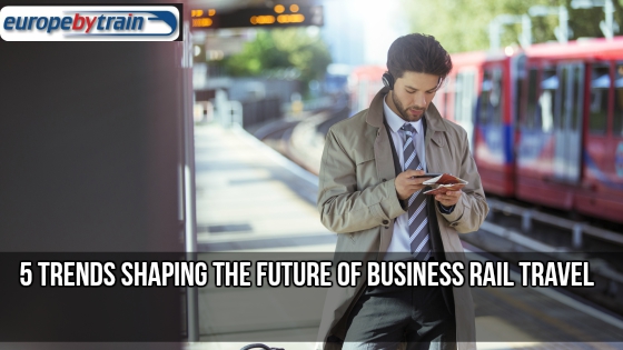 The five C’s shaping the future of business rail travel | Europe By Train