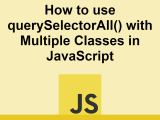 How To Use Queryselectorall With Multiple Classes In Javascript Sabe