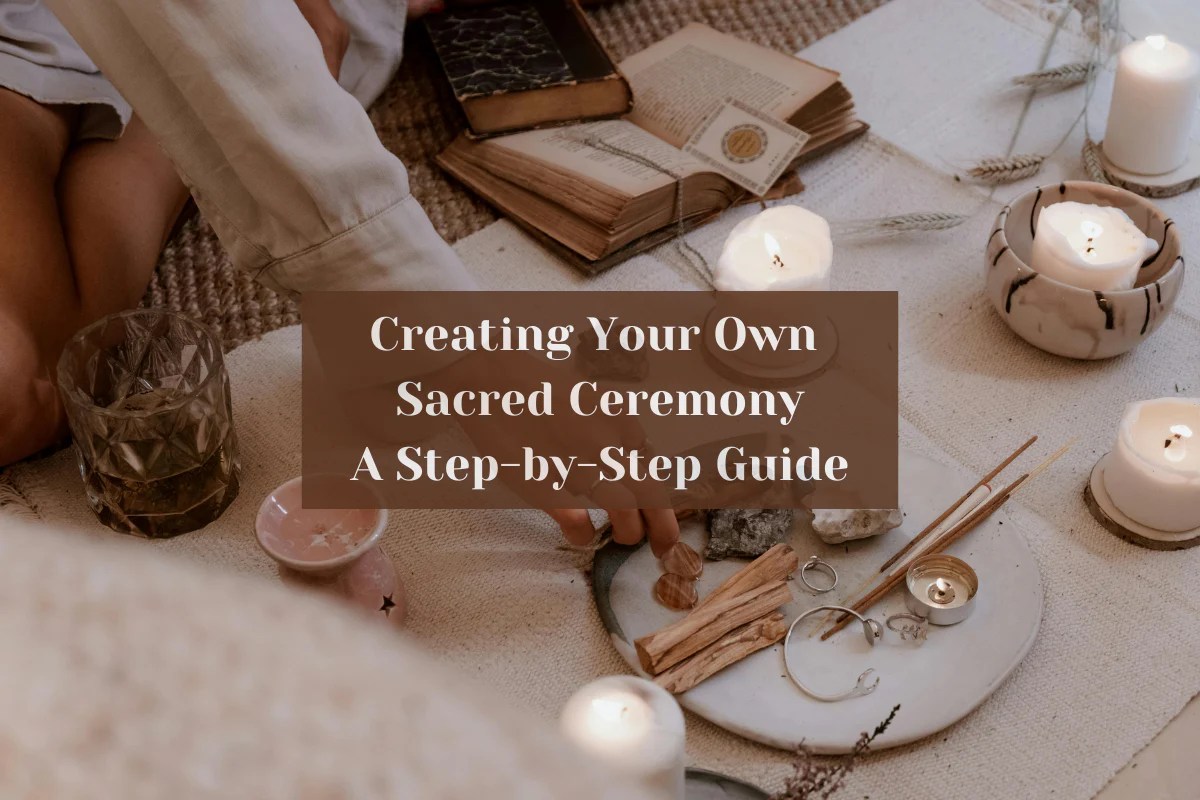 Create Your Own Sacred Ceremony A A 5 Step Complete Guide Sacred