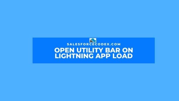 Open Utility Bar On Lightning App Load | SalesforceCodex