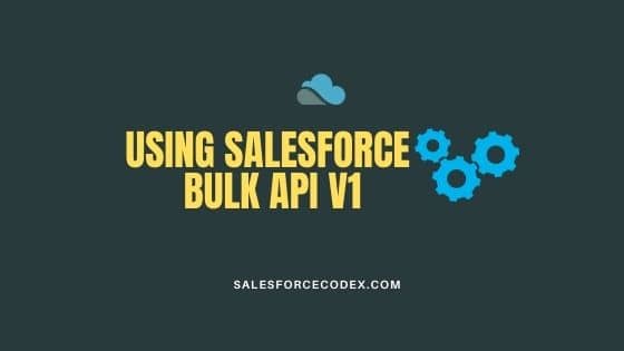 Using Salesforce Bulk API V1 | SalesforceCodex