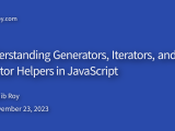 Understanding Generators Iterators And Iterator Helpers In Javascript