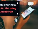 Don T Use Apps Build Your Own To Do List Using Javascript Scholarbasta
