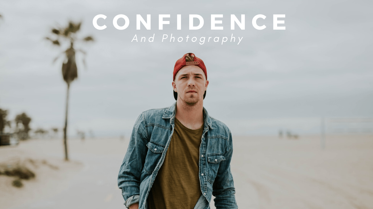Why Confidence is Key in Photography, And How to Achieve It.