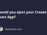 Should You Eject Your Create React App Sebhastian