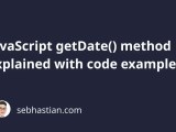 Javascript Getdate Method Explained With Code Examples Sebhastian