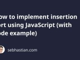 How To Implement Insertion Sort Using Javascript With Code Example