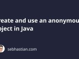 Create And Use An Anonymous Object In Java Sebhastian