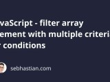 Javascript Filter Array Elements With Multiple Criteria Or Conditions