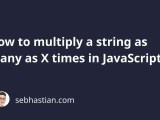 How To Multiply A String As Many As X Times In Javascript Sebhastian