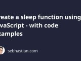 Create A Sleep Function Using Javascript With Code Examples Sebhastian