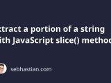 Extract A Portion Of A String With Javascript Slice Method Sebhastian
