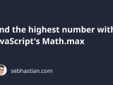 Find The Highest Number With Javascript S Math Max Sebhastian