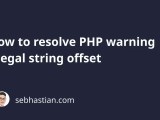 How To Resolve Php Warning Illegal String Offset Sebhastian