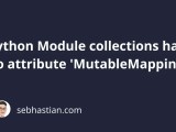 Python Module Collections Has No Attribute Mutablemapping Sebhastian