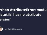 Python Attributeerror Module Distutils Has No Attribute Version