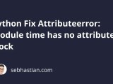 Python Fix Attributeerror Module Time Has No Attribute Clock Sebhastian